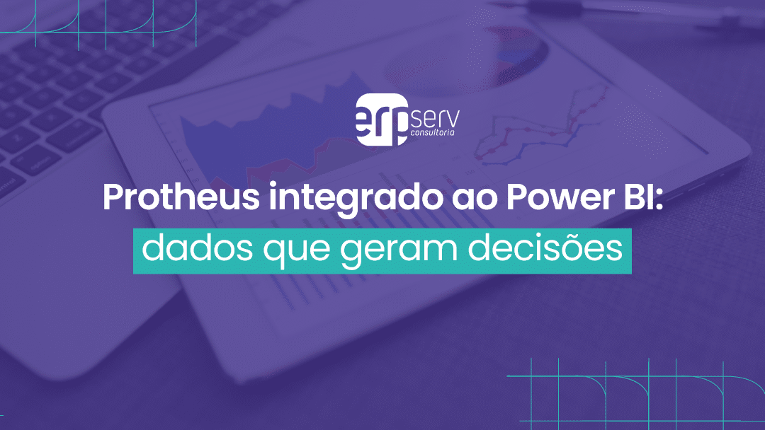 Como integrar seu ERP Protheus ao Power BI? - ERPServ Consultoria